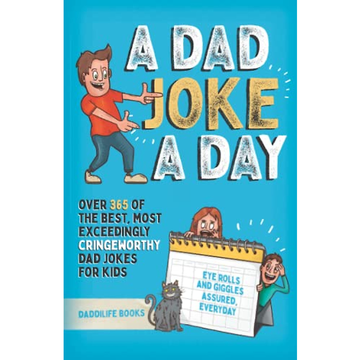 A Dad Joke A Day: Over 365 of the best most exceedingly cringeworthy dad jokes for kids. Eye rolls and giggles assured, everyday.