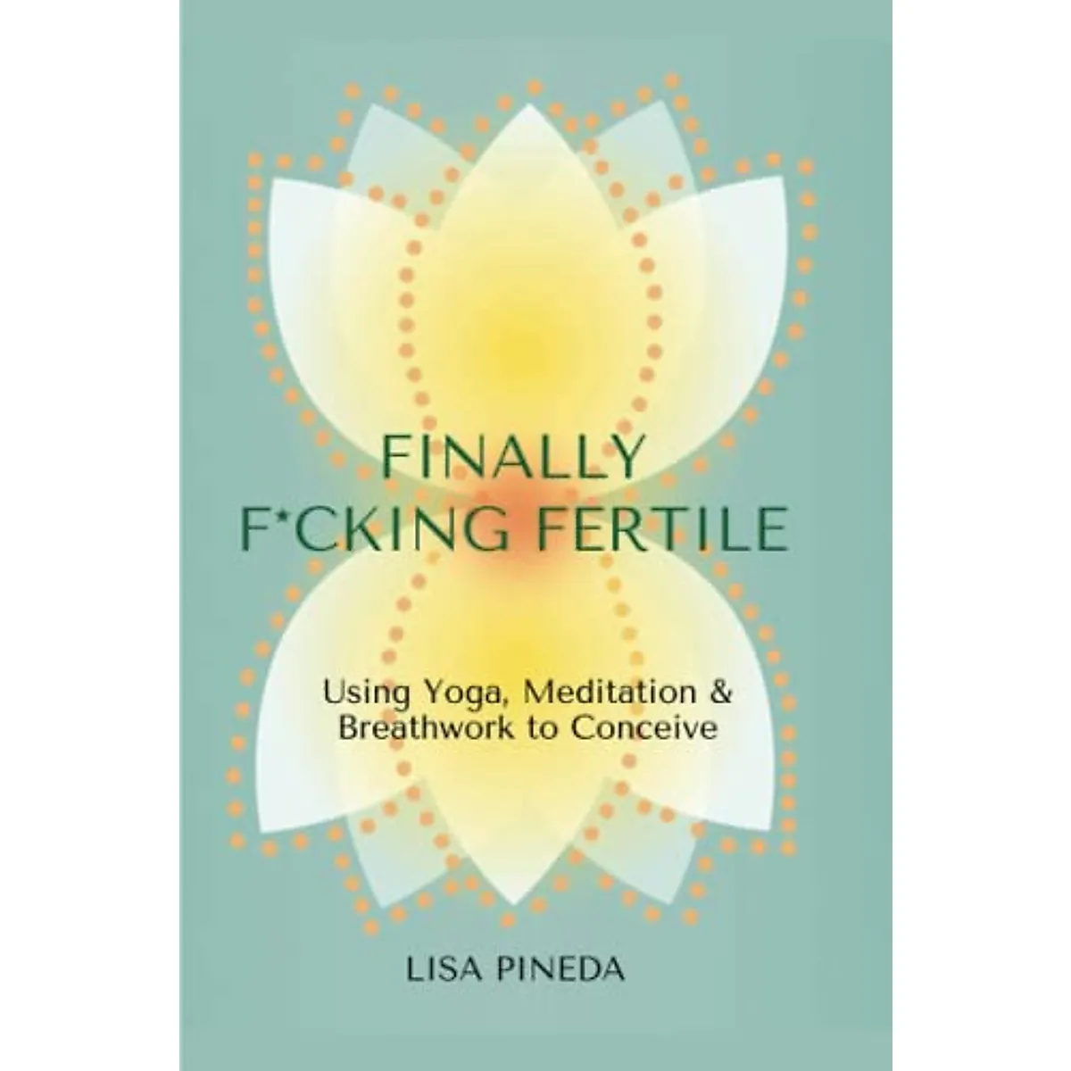 Finally F*cking Fertile: Using Yoga, Meditation & Breathwork to Conceive