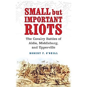 Small but Important Riots: The Cavalry Battles of Aldie, Middleburg, and Upperville