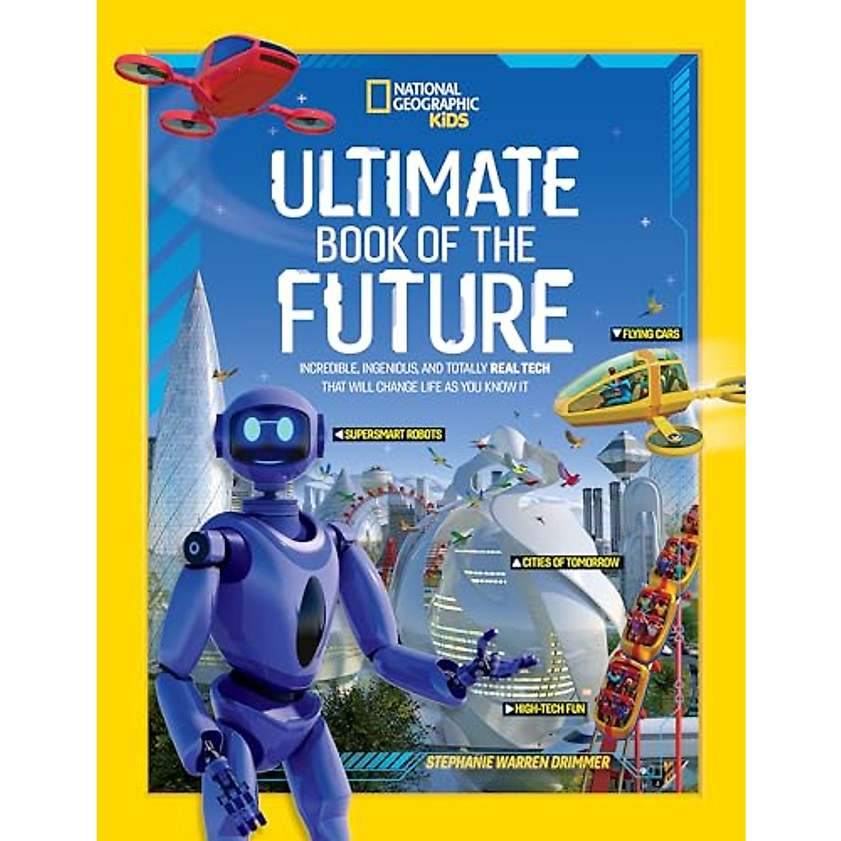 Ultimate Book of the Future: Incredible, Ingenious, and Totally Real Tech that will Change Life as You Know It (National Geographic Kids)
