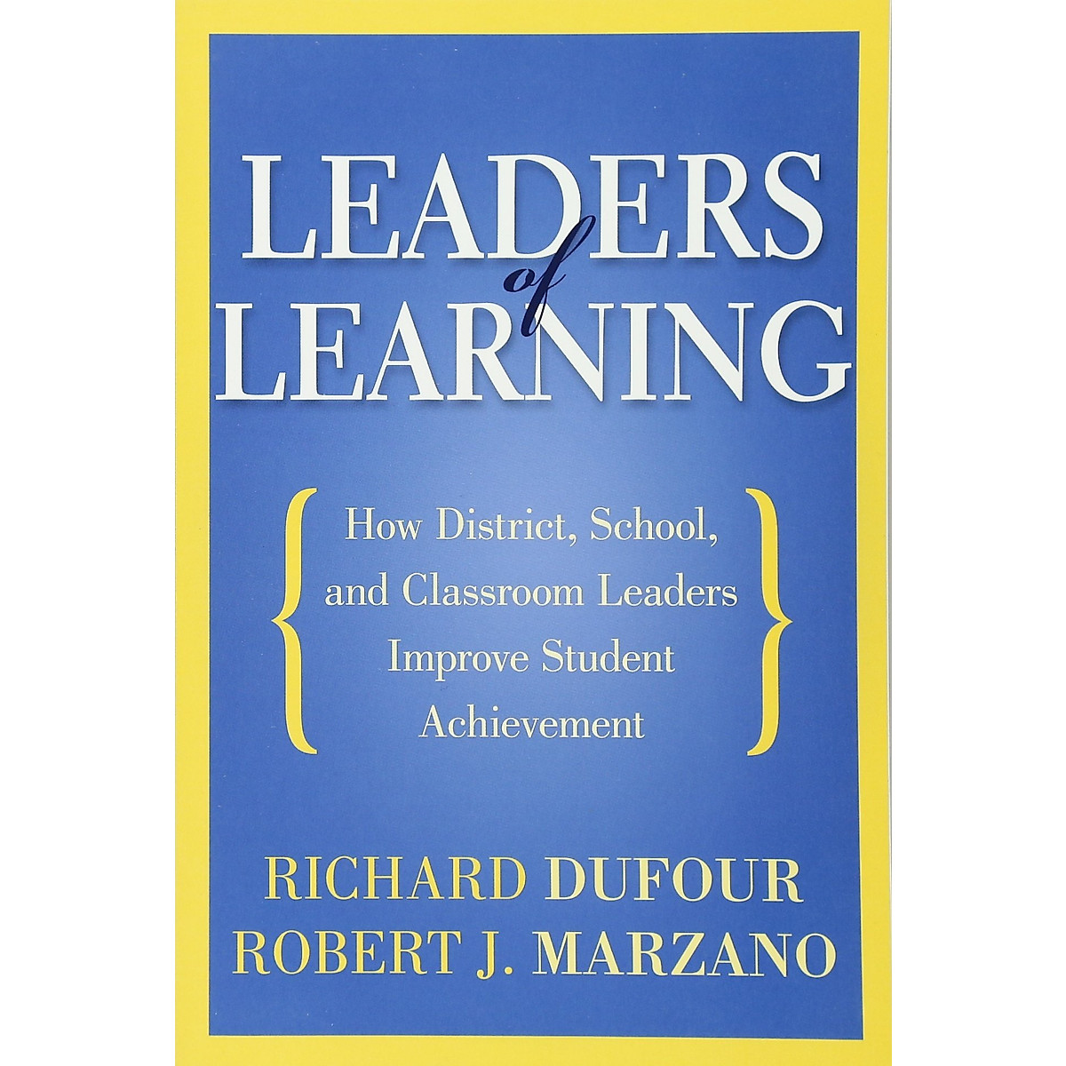 Leaders of Learning: How District, School, and Classroom Leaders Improve Student Achievement (Bringing the Professional Learning Community Process to Life)
