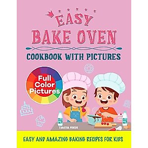Easy Bake Oven Cookbook with Pictures: Easy and Amazing Baking Recipes for Kids