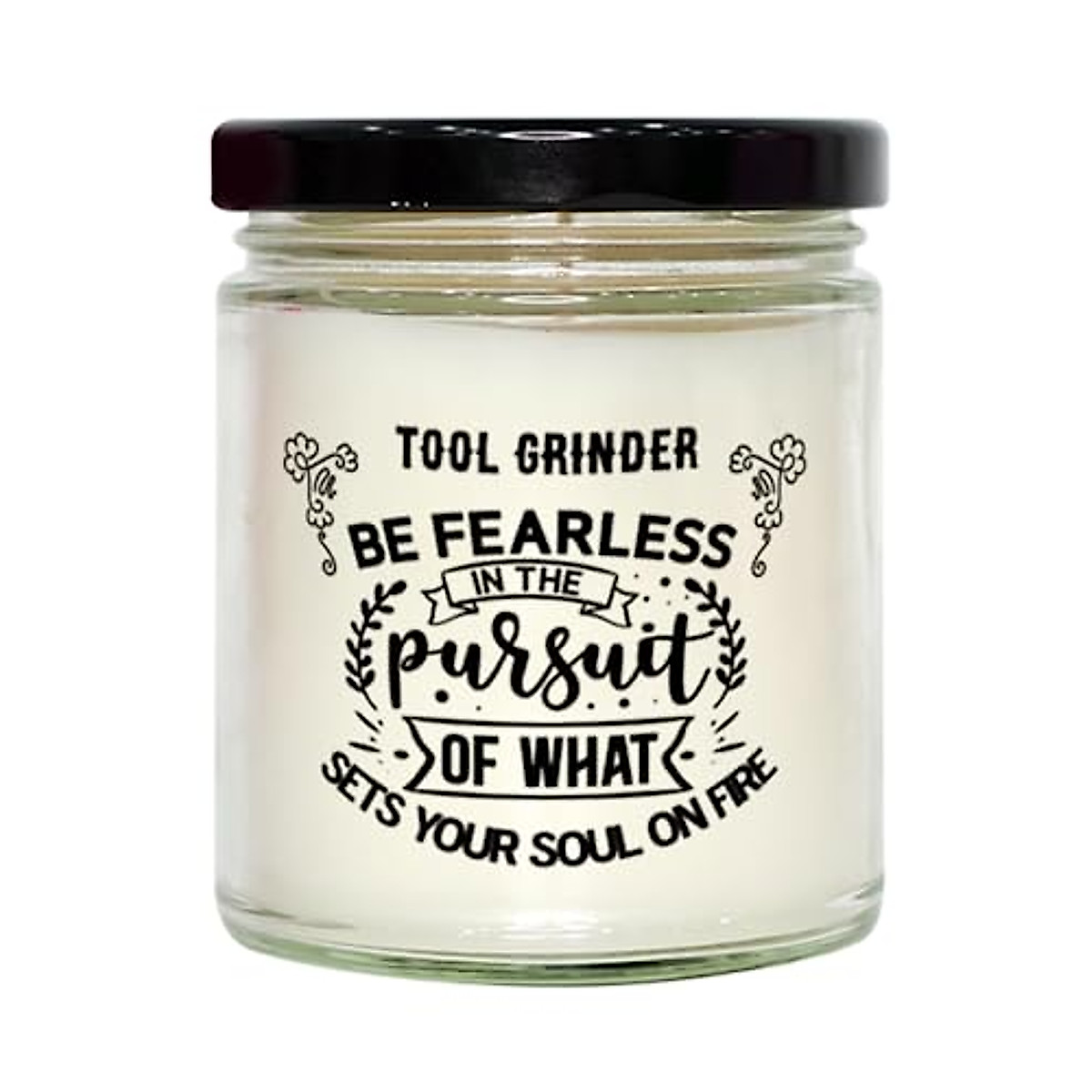 Tool Grinder Candle, Be Fearless in The Pursuit of What Sets Your Soul on fire, Unique Birthday Gift, Soy Candle, Vanilla Scented, Relaxation