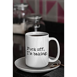 Fuck Off I'm Baking Coffee Mug, Cake Bakers, Cake Decorators, Pastry Chefs Gag Gifts, St Patrick's Day, Christmas, Birthday Gifts, Rude Sarcastic Mugs, Mothers Day, Fathers Day Gifts