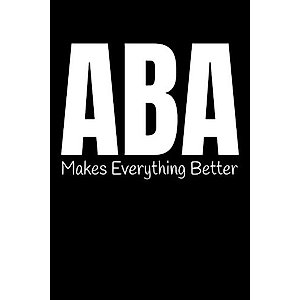 Aba Makes Everything Better: Notebook Gift For Applied Behavior Analyst Aba Therapist (Dot Grid 120 Pages 6" x 9")