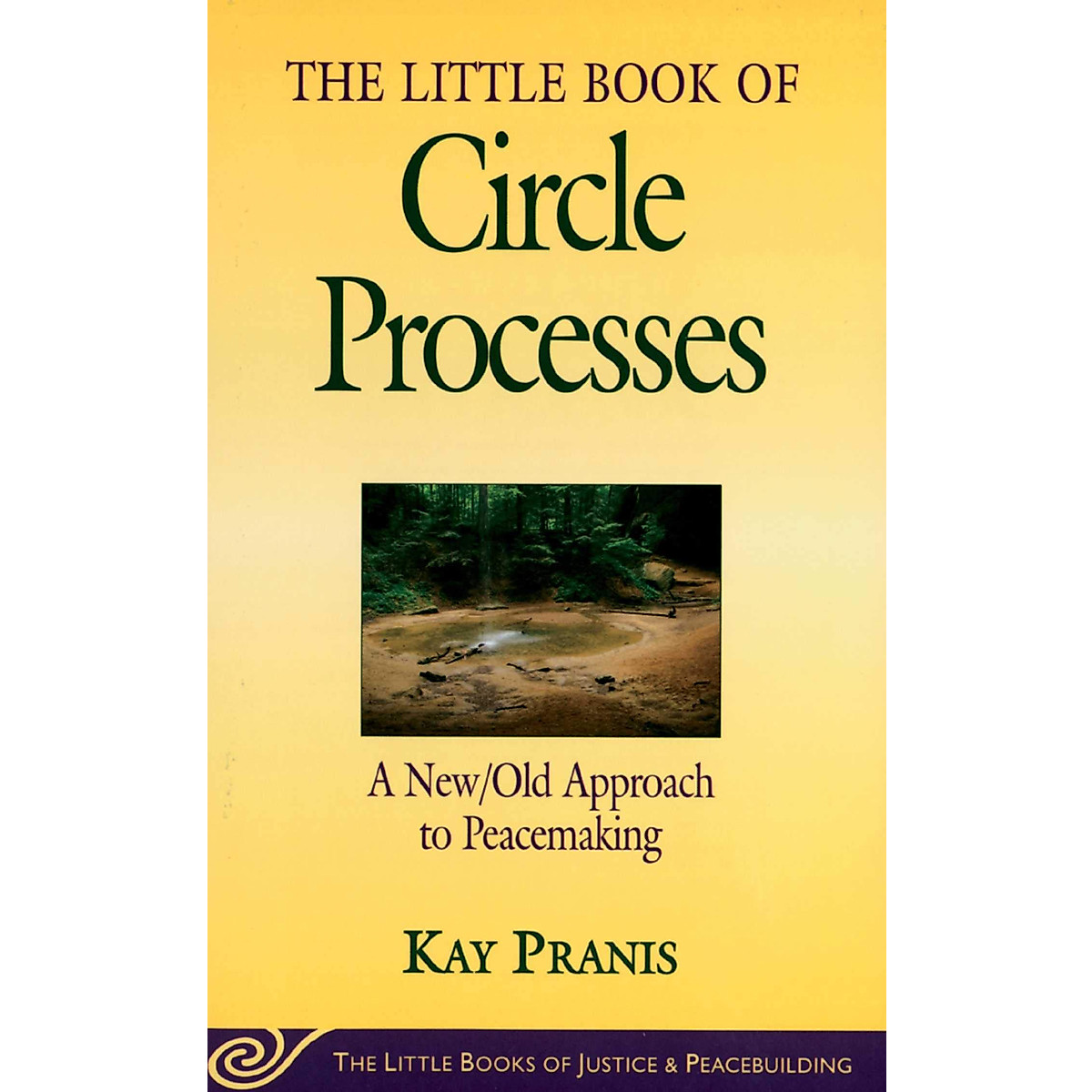 The Little Book of Circle Processes : A New/Old Approach to Peacemaking (The Little Books of Justice and Peacebuilding Series)