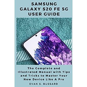 SAMSUNG GALAXY S20 FE 5G USER GUIDE: The Complete and Illustrated Manual with Tips and Tricks to Master Your Device Like a Pro
