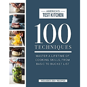 100 Techniques: Master a Lifetime of Cooking Skills, from Basic to Bucket List (ATK 100 Series)