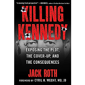 Killing Kennedy: Exposing the Plot, the Cover-Up, and the Consequences