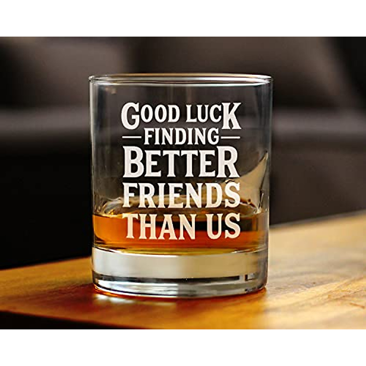 Good Luck Finding Better Friends Than Us - Whiskey Rocks Glass - Funny Farewell Gift For Best Friend Moving Away - 10.25 Oz Glasses