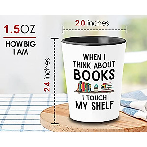 Book Lovers Shot Glass 1.5oz - When I Think About Books - Reading Bookworm Philosophers Literary Reader Editor Novelist Geek Literature