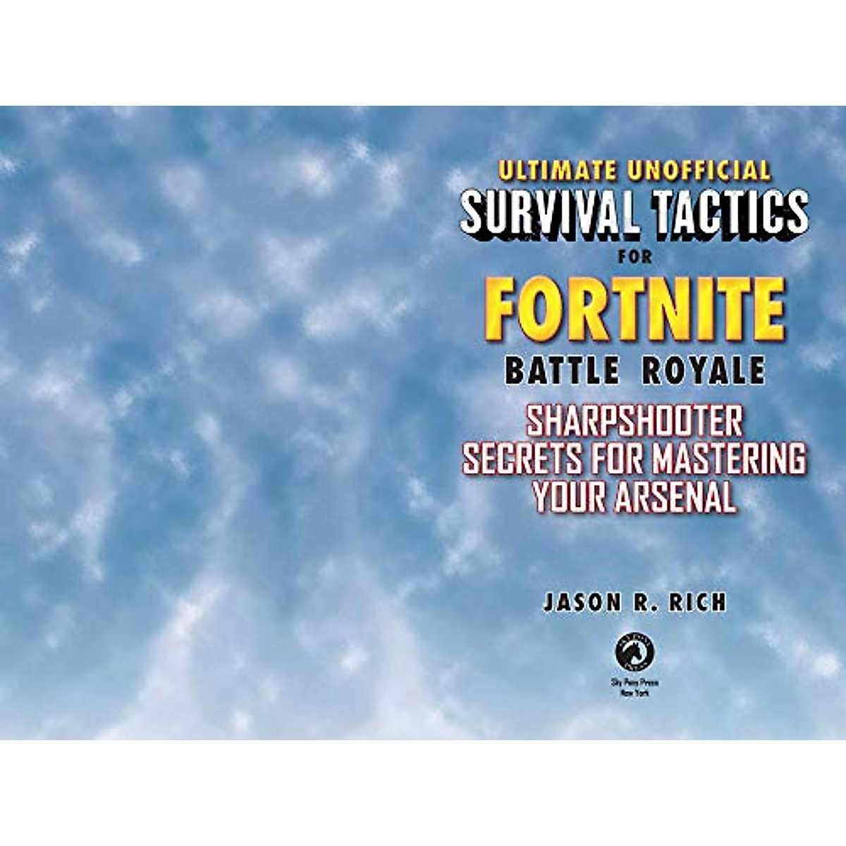 Ultimate Unofficial Survival Tactics for Fortnite Battle Royale: Sharpshooter Secrets for Mastering Your Arsenal (Ultimate Survival Tactics for Fortnite Battle Royale)