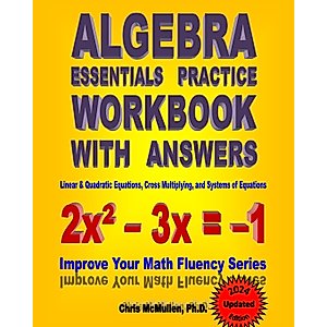 Algebra Essentials Practice Workbook with Answers: Linear & Quadratic Equations, Cross Multiplying, and Systems of Equations: Improve Your Math Fluency Series