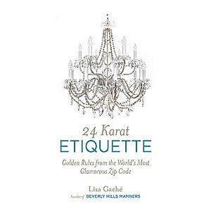 24 Karat Etiquette: Golden Rules from the World's Most Glamorous Zip C