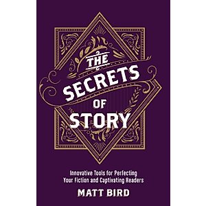 The Secrets of Story: Innovative Tools for Perfecting Your Fiction and Captivating Readers