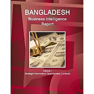 Bangladesh Business Intelligence Report Volume 1 Strategic Information/ Opportunities, Contacts (World Strategic and Business Information Library)