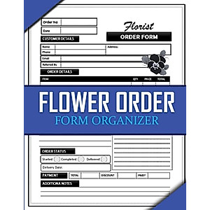 Flower Order Form Organizer: Florist Client Log Book For Business and Online Use. Flower Shop Customer Order Tracking Organizer Journal For Business Owners To taker Orders. Gifts For Men and Women