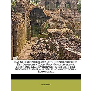 Das neueste Zollgesetz und die Zoll-Ordnung des Deutschen Zoll- und Handels-Vereins, nebst den Grundverträgen desselben. (German Edition)