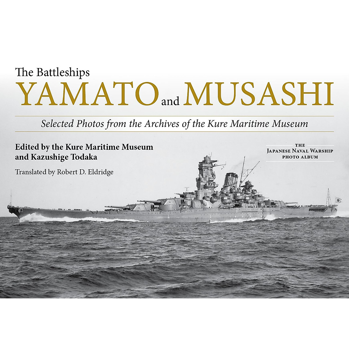 The Battleships Yamato and Musashi: Selected Photos from the Archives of the Kure Maritime Museum; (The Japanese Naval Warship Photo Albums)
