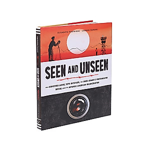 Seen and Unseen: What Dorothea Lange, Toyo Miyatake, and Ansel Adams's Photographs Reveal About the Japanese American Incarceration