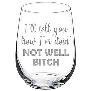 Wine Glass Goblet I'll Tell You How I'm Doing Not Well Btch Funny (17 oz Stemless)