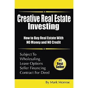 Creative Real Estate Investing: How to Buy Real Estate With NO Money and NO Credit