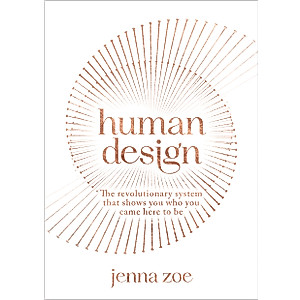 Human Design: The Revolutionary System That Shows You Who You Came Here to Be