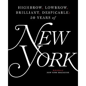 Highbrow, Lowbrow, Brilliant, Despicable: Fifty Years of New York Magazine