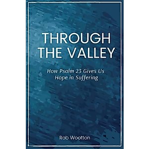 Through the Valley: How Psalm 23 Gives Us Hope in Suffering