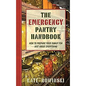 Emergency Pantry Handbook: How to Prepare Your Family for Just about Everything