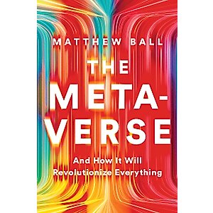 The Metaverse: And How It Will Revolutionize Everything