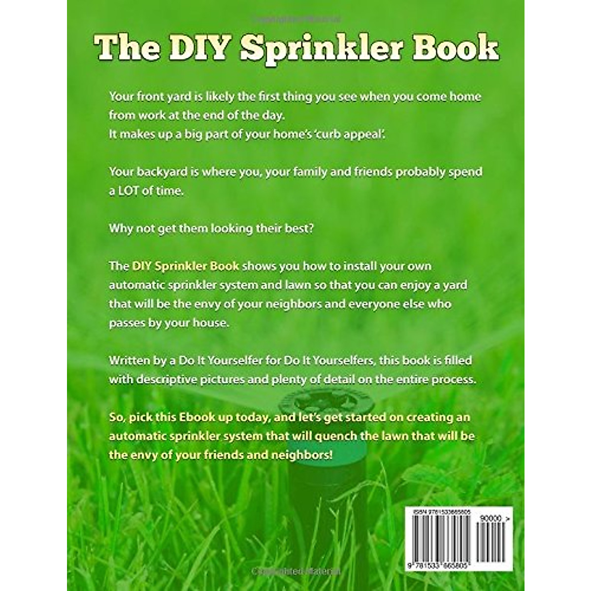 The DIY Sprinkler Book: Install Your Own Automatic Sprinkler System. Save Thousands and Get the Satisfaction of Knowing You Did it Yourself and Did it Yourself