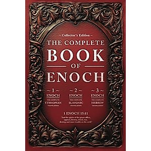 The Complete Books of Enoch (Annotated): 1 Enoch: The Ethiopian Book of Enoch, 2 Enoch: The Book of the Secrets of Enoch, and 3 Enoch: The Hebrew Book of Enoch (Collectors Edition)