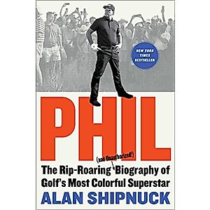 Phil: The Rip-Roaring (and Unauthorized!) Biography of Golf's Most Colorful Superstar