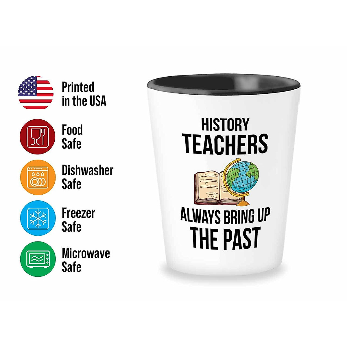 Bubble Hugs Occupation Shot Glass 1.5oz - History Teachers Always Bring Up The Past - Grateful Quotes for History Teacher Amazing Person Appreciation Classroom Historian
