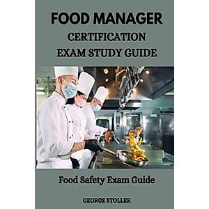 Food Manager Certification Exam Study Guide: Food Safety Exam Guide