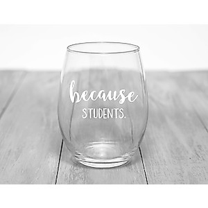 Funny Bone Products Teacher Gifts - Because Students 15 Ounce Funny Stemless Wine Glass for Women and Men - Gift For Teachers - Teacher Gifts for Women