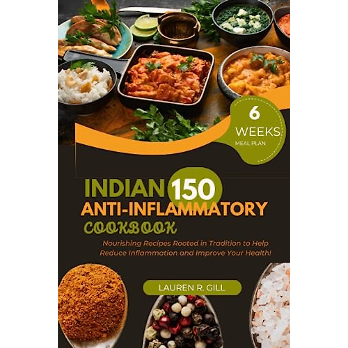 Indian Anti-Inflammatory Cookbook: Nourishing Recipes Rooted in Tradition to Help Reduce Inflammation and Improve Your Health!