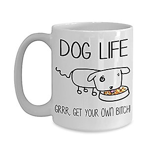 Dog Mug- Dog Life Grr Get Your Own Bitch - Large Dog Coffee Cup- Birthday Anniversary Christmas Gift Stocking Stuffer- Dog Lover Husband Wife Boyfriend Girlfriend Friend Neighbor Men Women