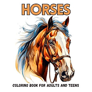 Horses Coloring Book: Beautiful Horses to Color and Relax for Adults and Teens - A Perfect Gift for Horse and Nature Lovers (Animals coloring book)