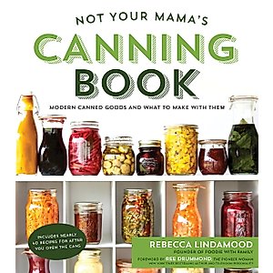 Not Your Mama's Canning Book: Modern Canned Goods and What to Make with Them