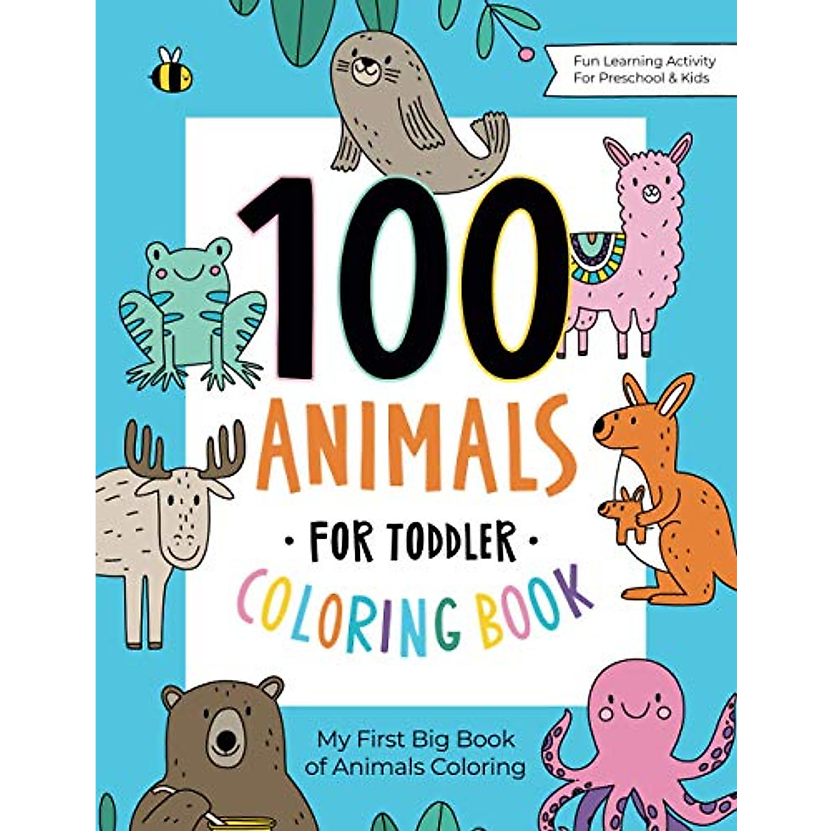 100 Animals for Toddler Coloring Book: My First Big Book of Easy Educational Coloring Pages of Animal Letters A to Z for Boys & Girls, Little Kids, Preschool and Kindergarten
