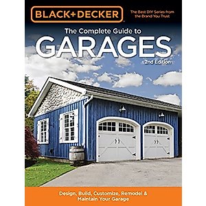 Black & Decker The Complete Guide to Garages 2nd Edition: Design, Build, Remodel & Maintain Your Garage - Includes 9 Complete Garage Plans (Black & Decker Complete Guide)