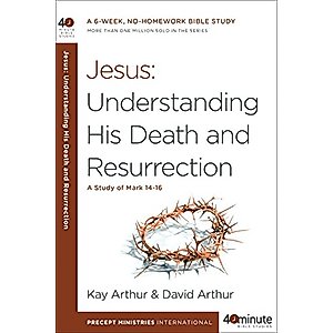 Jesus: Understanding His Death and Resurrection: A Study of Mark 14-16 (40-Minute Bible Studies)
