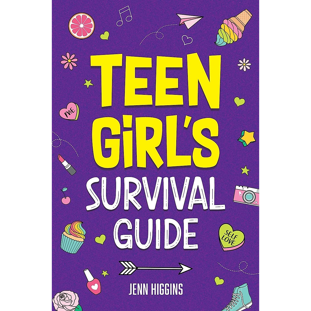 Teen Girl's Survival Guide: How to Make Friends, Build Confidence, Avoid Peer Pressure, Overcome Challenges, Prepare for Your Future, and Just About Everything in Between