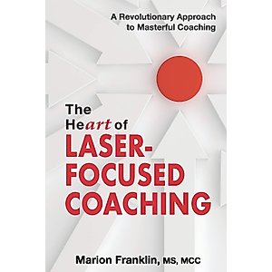 The HeART of Laser-Focused Coaching: A Revolutionary Approach to Masterful Coaching (Personal and Professional Growth)