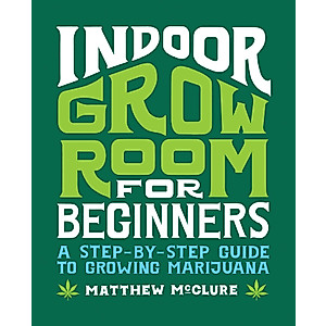 Indoor Grow Room for Beginners: A Step-By-Step Guide to Growing Marijuana