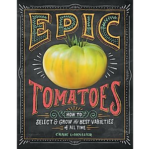 Epic Tomatoes: How to Select and Grow the Best Varieties of All Time