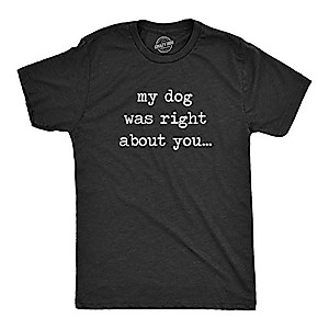 Mens My Dog was Right About You Tshirt Funny Pet Puppy Sarcastic Tee (Heather Black) - XL