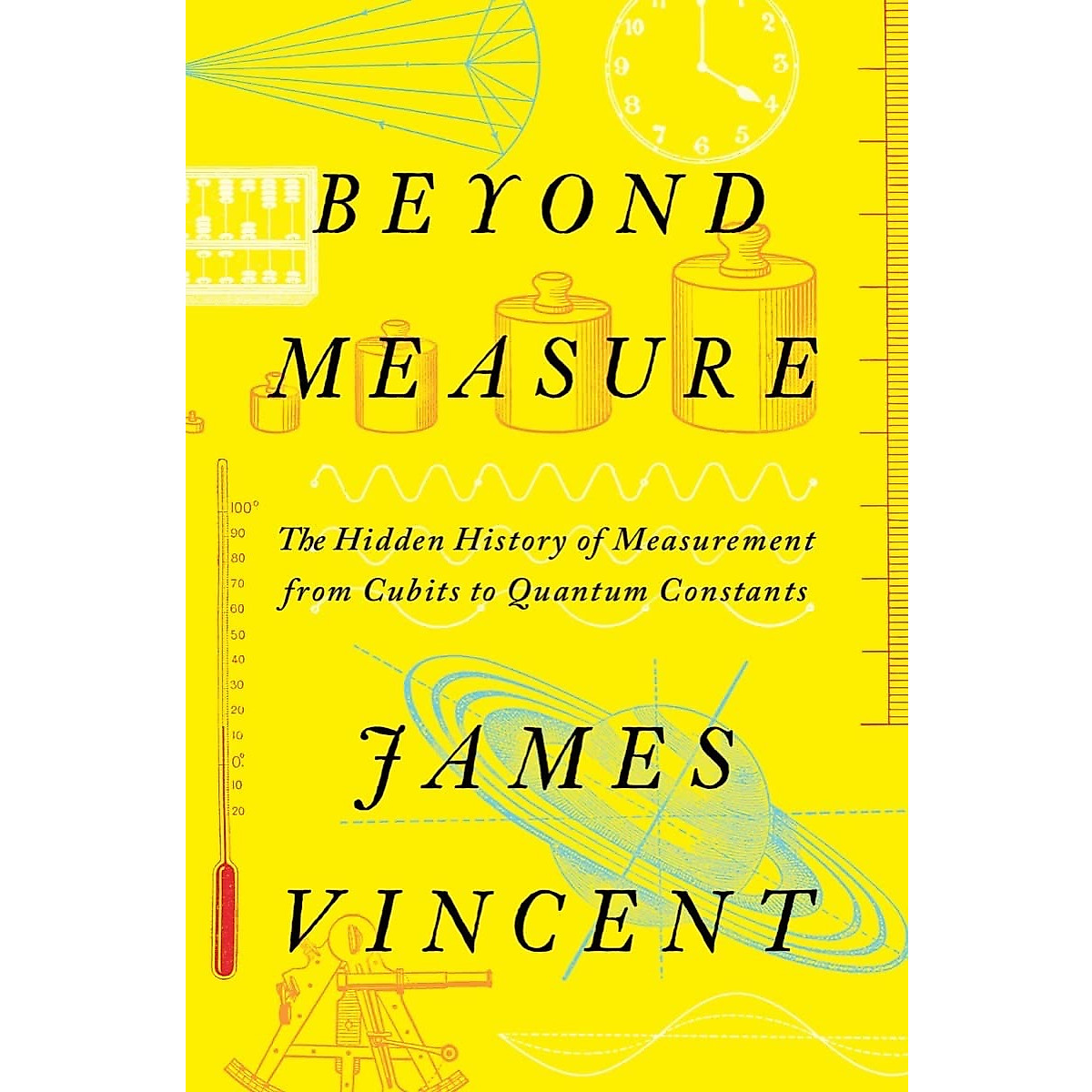 Beyond Measure: The Hidden History of Measurement from Cubits to Quantum Constants